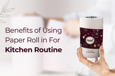 Benefits of Using Paper Roll in For Kitchen Routine – Beeta Tissue