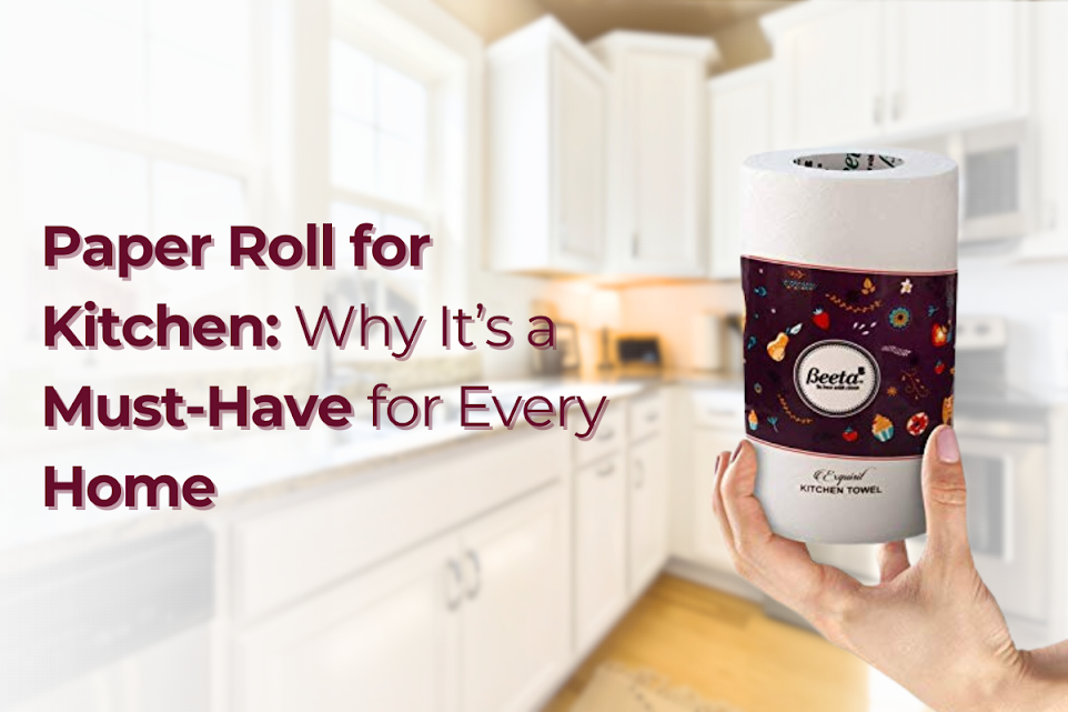 Paper Roll for Kitchen: Why It’s a Must-Have for Every Home – Beeta Tissue